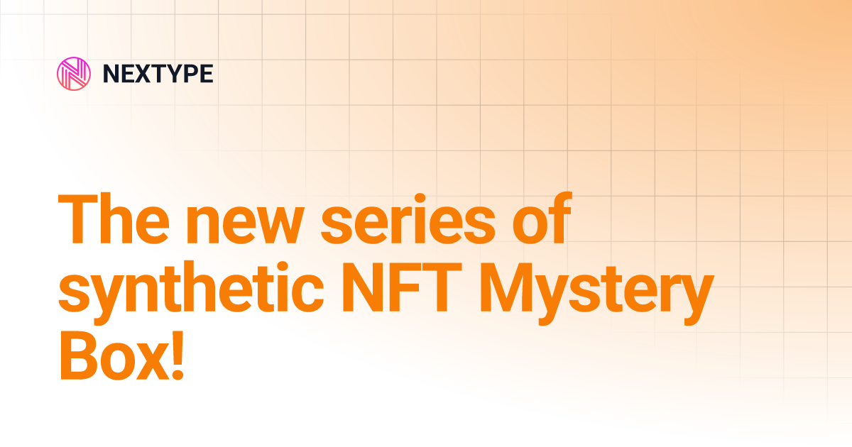 The new series of synthetic NFT Mystery Box! | NEXTYPE